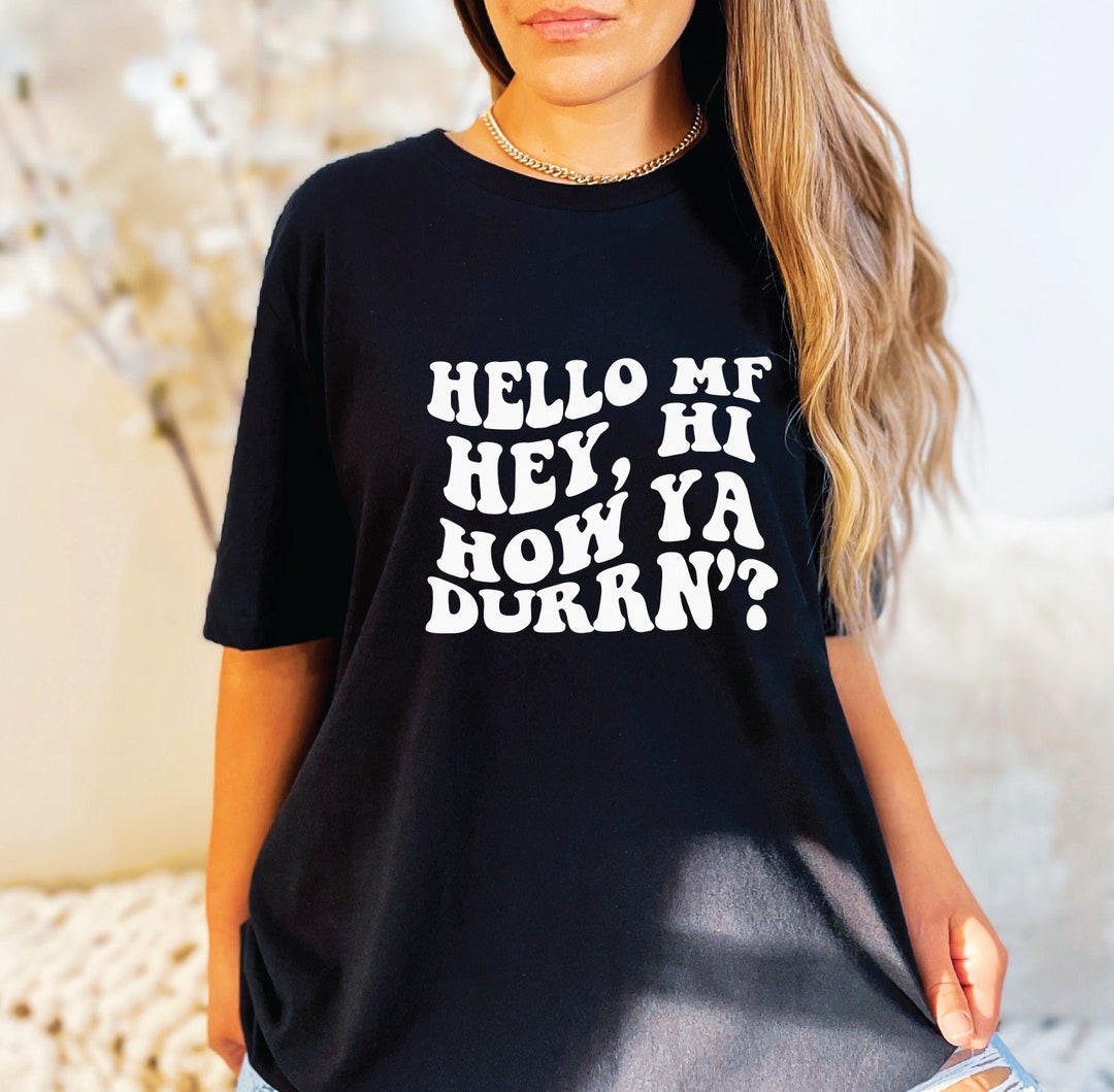Hello MF Hey Hi How Ya Durrn Shirt, Funny Tee, Rap Tee, Rap Lyrics ...