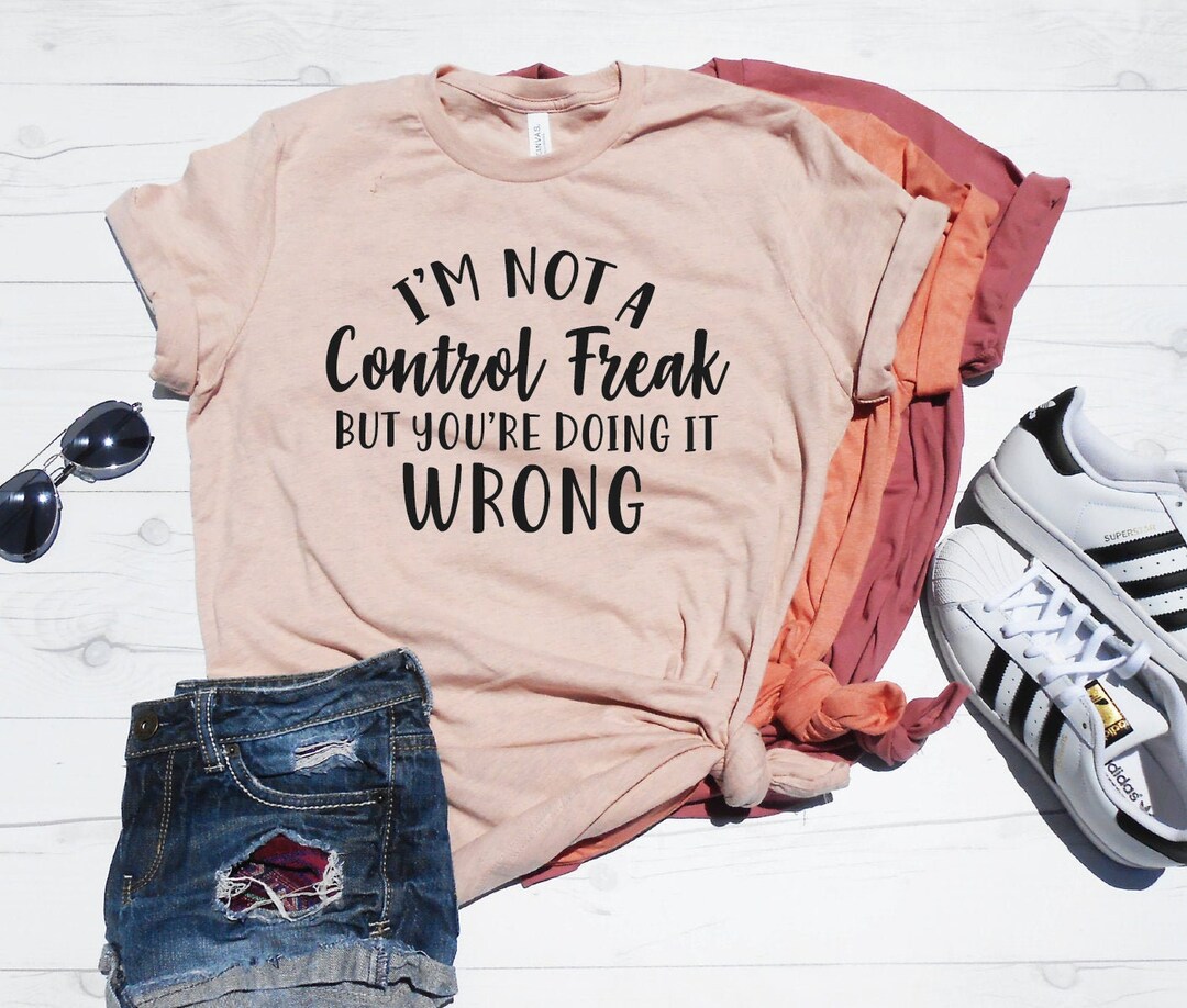 I'm Not a Control Freak but You're Doing It Wrong T-shirt, Funny Tee ...
