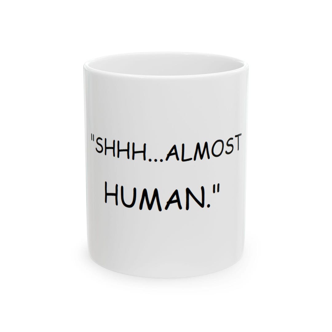 Humorous Ceramic Mug – "shhh...almost Human" Quote - Etsy