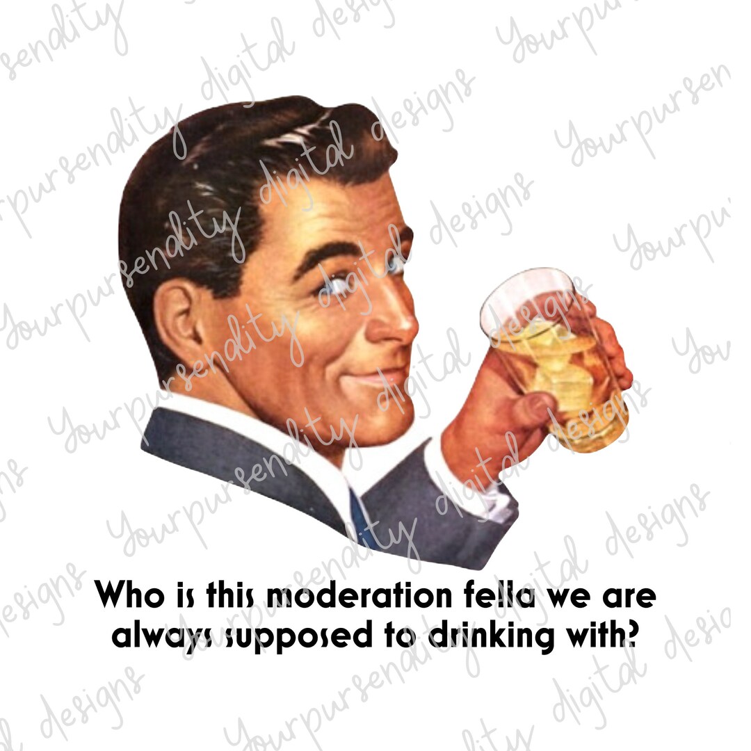Who is This Moderation Fella We Are Always Supposed to Drinking With ...