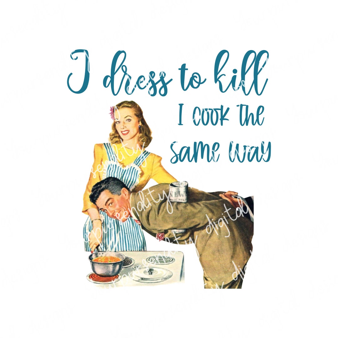I Dress to Kill, I Cook the Same Way, Sublimation Design, Transparent ...
