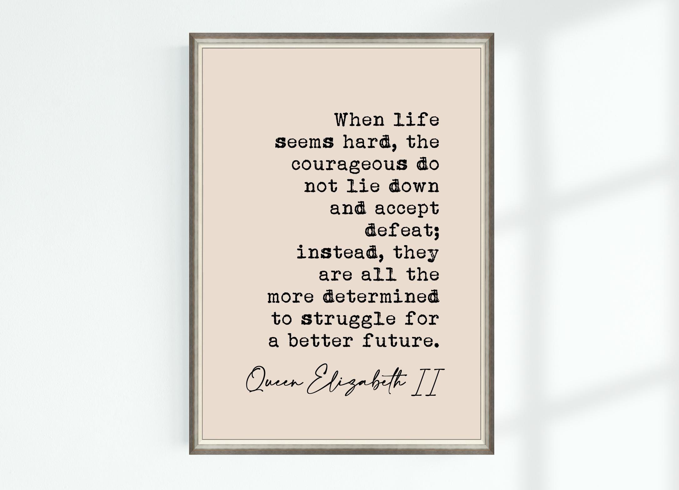 Queen Elizabeth II Quote Print When Life Seems Hard, the Courageous Do ...