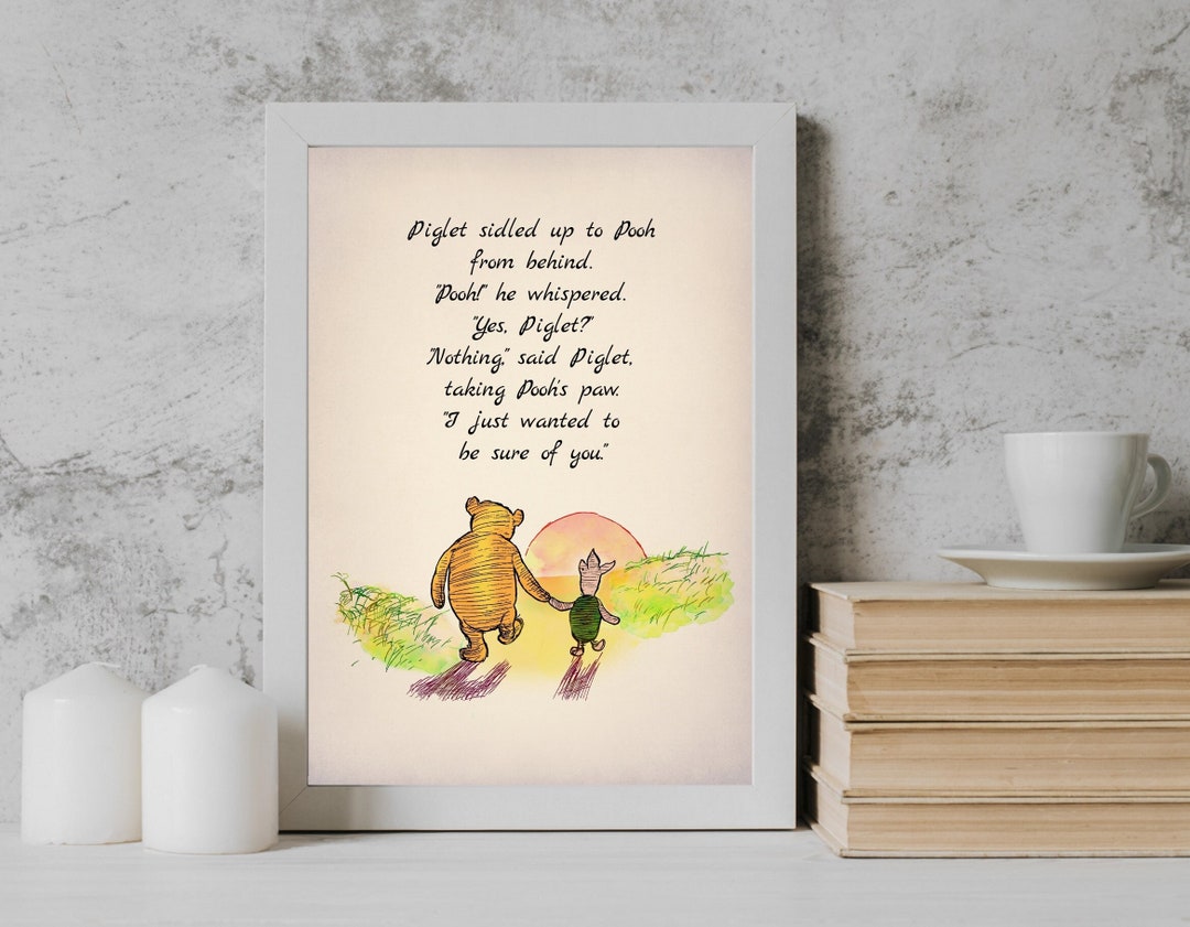 Piglet Sidled up to Pooh From Behind..i Just Wanted to Be Sure of You ...