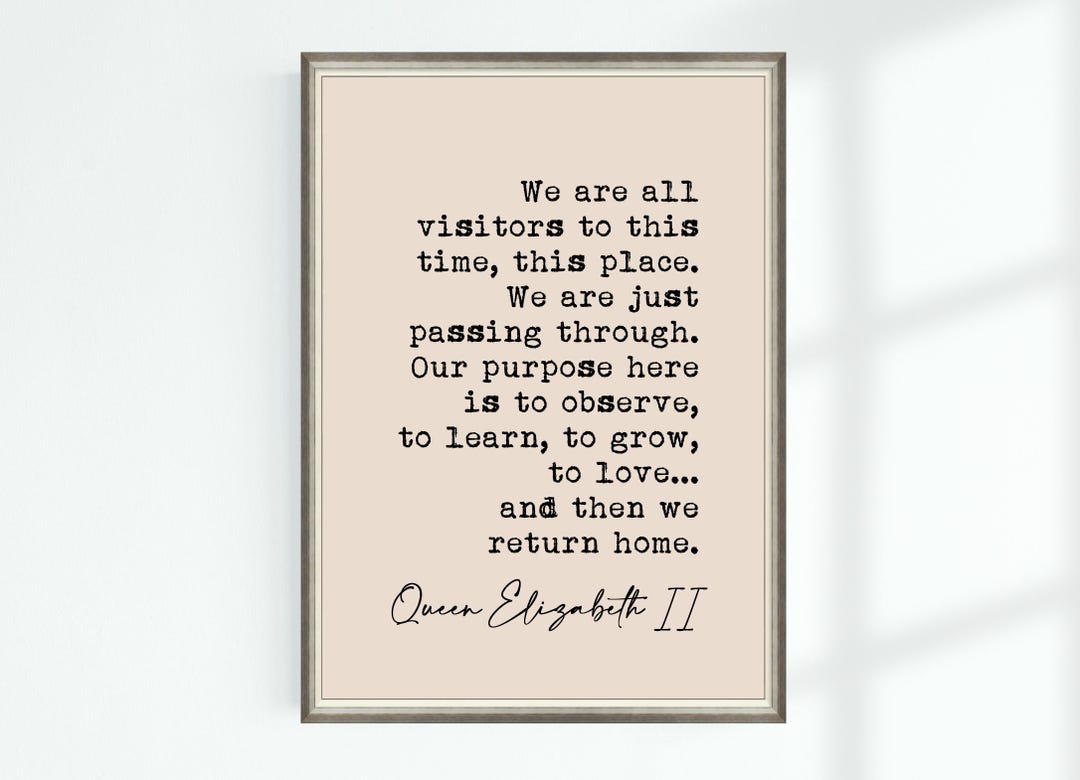 Queen Elizabeth II Quote Print We Are All Visitors to This Time, This ...