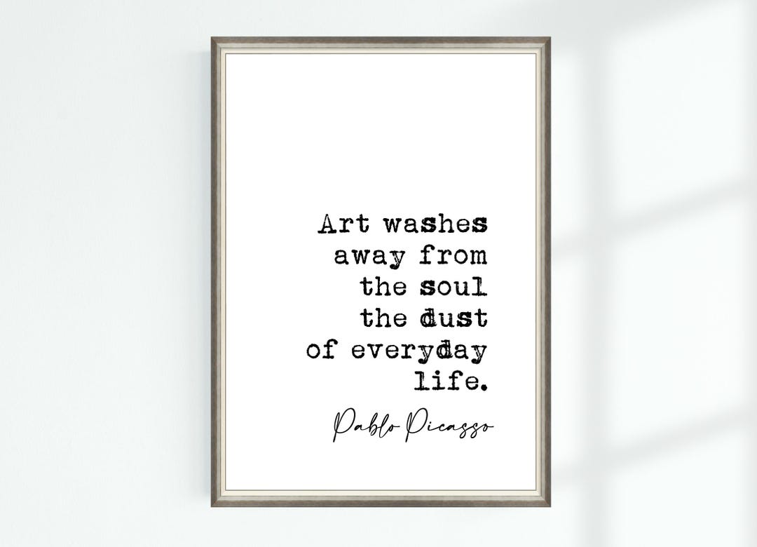 Pablo Picasso Quote Poster Art Washes Away From the Soul the Dust of ...