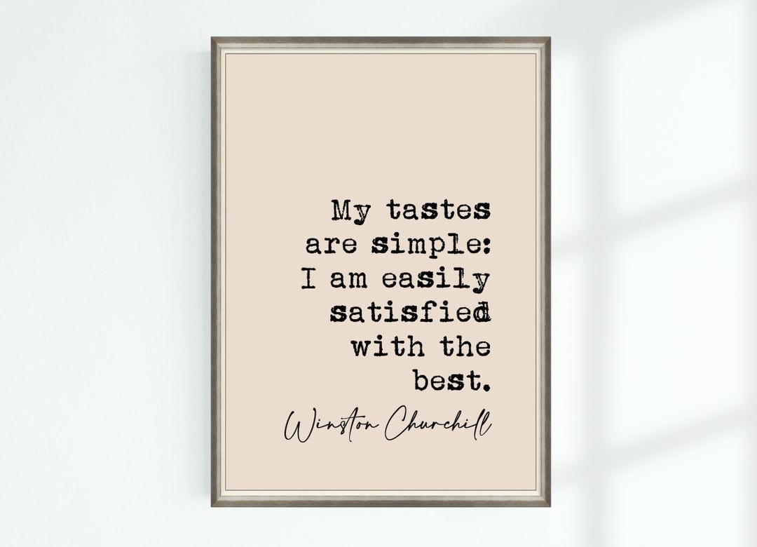 Winston Churchill Quote Print My Tastes Are Simple: I Am Easily ...