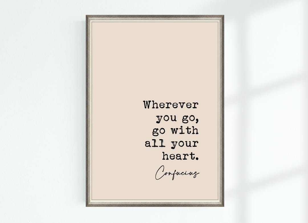 Confucius Quote Print Wherever You Go, Go With All Your Heart ...