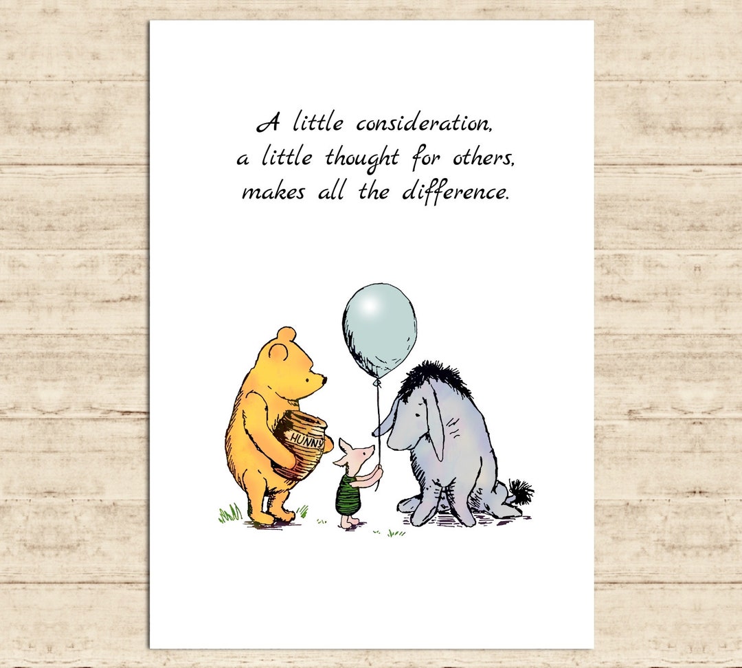 A Little Consideration, a Little Thought for Others, Makes All the Difference... Winnie the Pooh ...