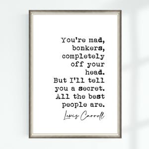 Lewis Carroll Quote Print You're Mad, Bonkers, Completely off Your Head ...