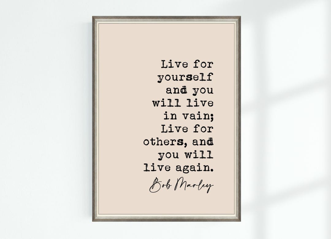 Bob Marley Quote Print Live for Yourself and You Will Live in Vain Live ...