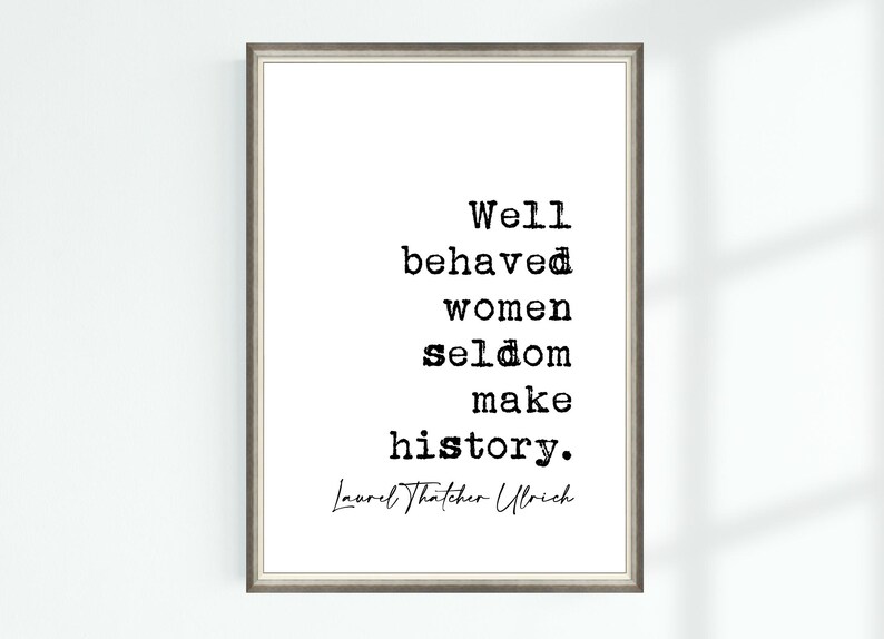 Laurel Thatcher Ulrich Quote Print Well Behaved Women Seldom Make ...