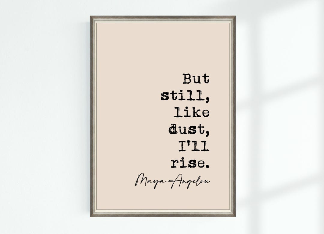 Maya Angelou Quote Print but Still, Like Dust, I'll Rise... Famous ...
