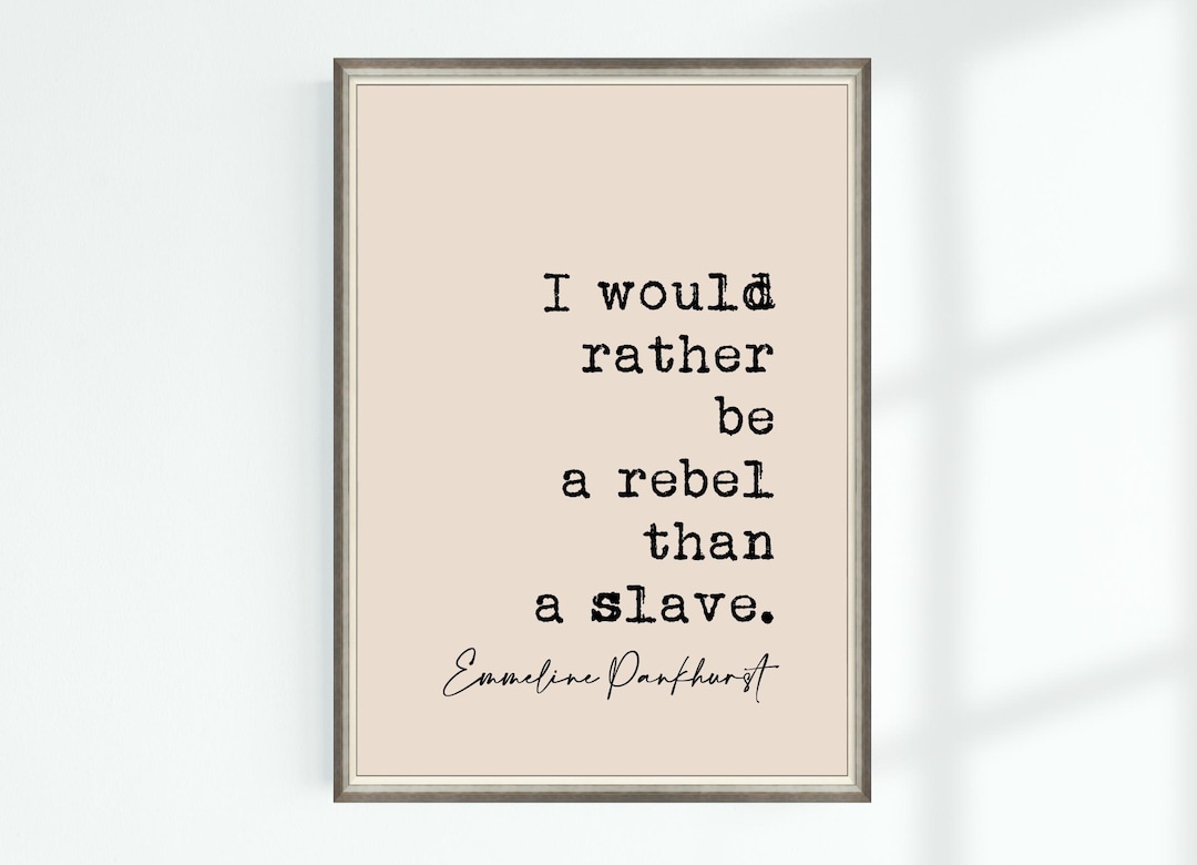 Emmeline Pankhurst Quote Print I Would Rather Be a Rebel Than a Slave ...
