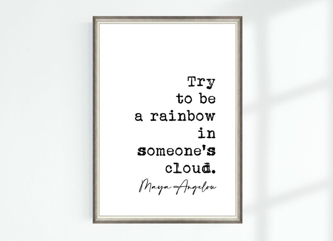 Maya Angelou Quote Poster Try to Be a Rainbow in Someone's Cloud ...