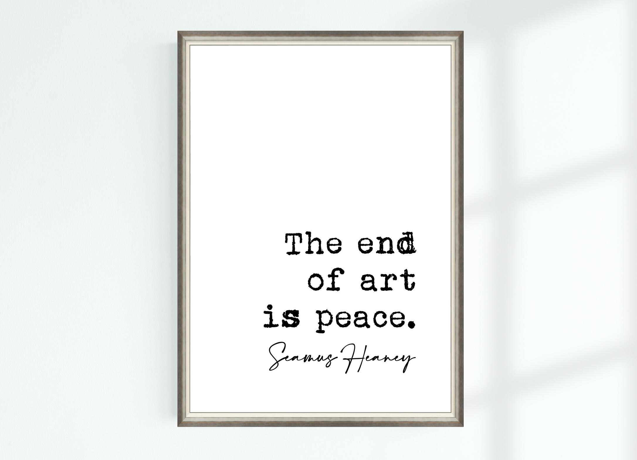 Seamus Heaney Quote Print the End of Art is Peace ... Famous Quotes ...