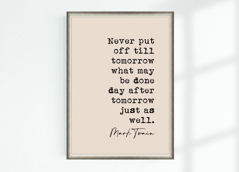 Mark Twain Quote Print Never Put off Till Tomorrow What May Be Done Day ...
