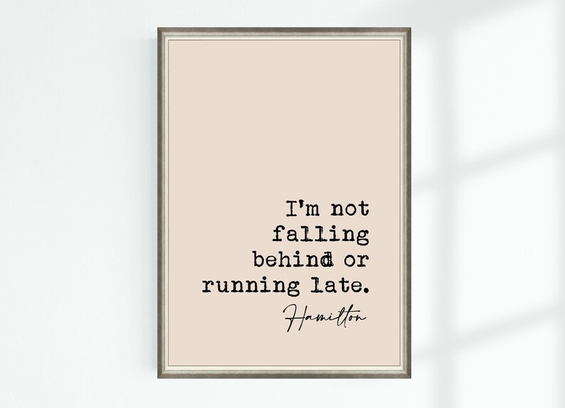 Hamilton Quote Poster I'm Not Falling Behind or Running Late ... Famous ...