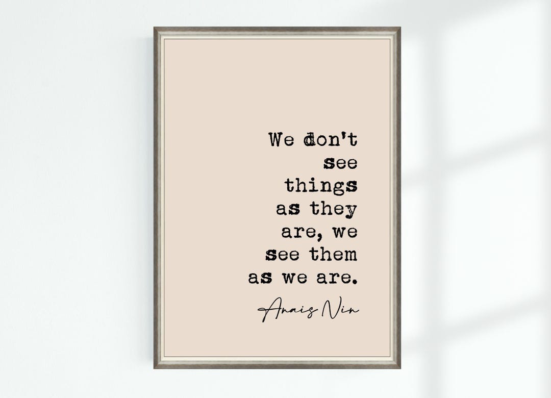 Anais Nin Quote Print We Don't See Things as They Are, We See Them as ...