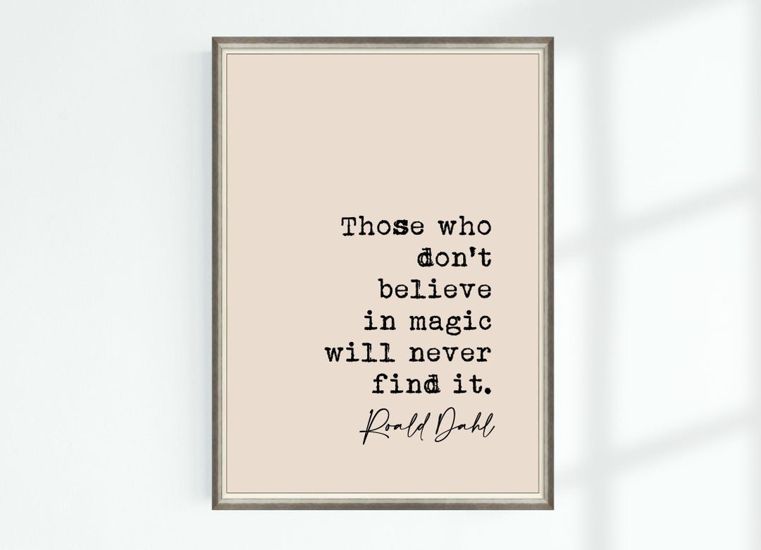 Roald Dahl Quote Print Those Who Don't Believe in Magic Will Never Find ...