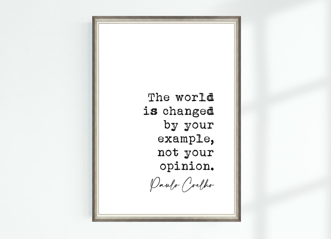 Paulo Coelho Quote Poster the World is Changed by Your Example, Not ...