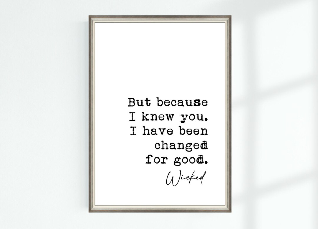 Wicked Quote Poster but Because I Knew You. I Have Been Changed for ...