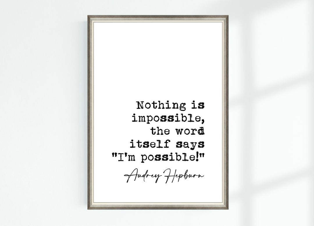 Audrey Hepburn Quote Poster Nothing is Impossible, the Word Itself Says ...