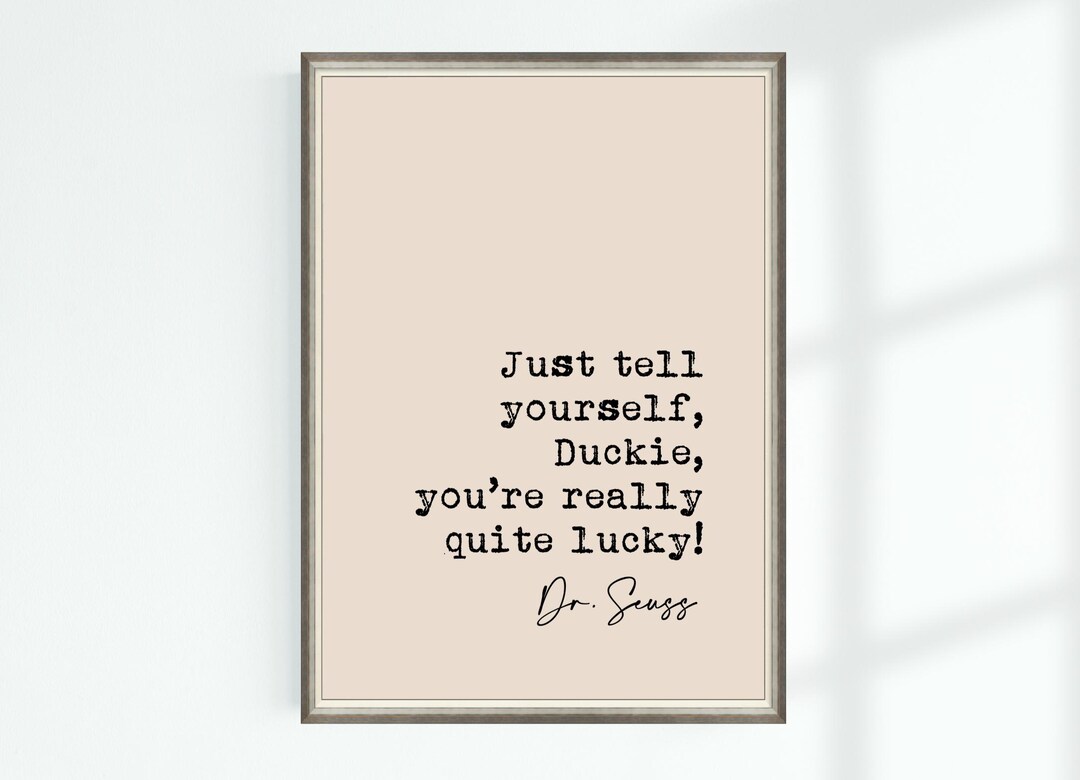 Dr. Seuss Quote Print Just Tell Yourself, Duckie, You’re Really Quite ...