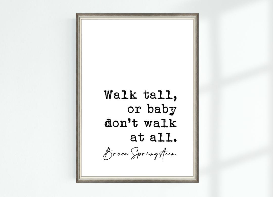 Bruce Springsteen Quote Poster Walk Tall, or Baby Don't Walk at All ...