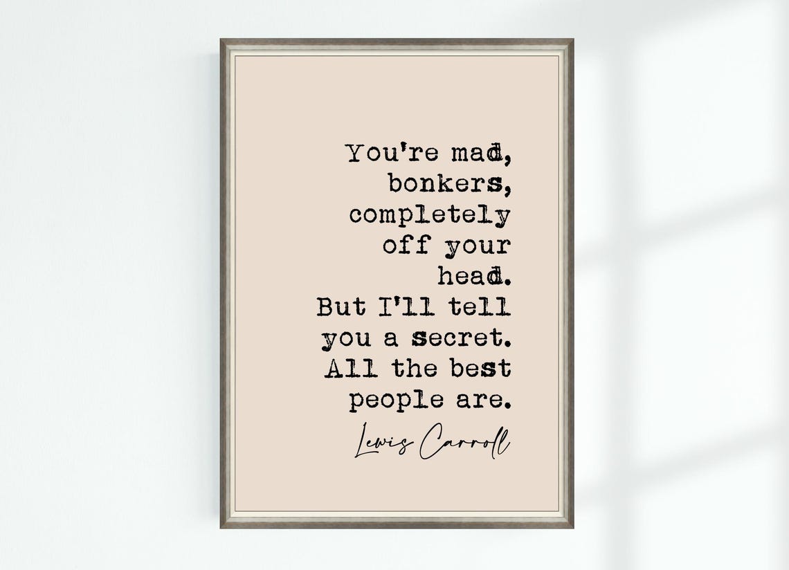 Lewis Carroll Quote Print You're Mad, Bonkers, Completely off Your Head ...