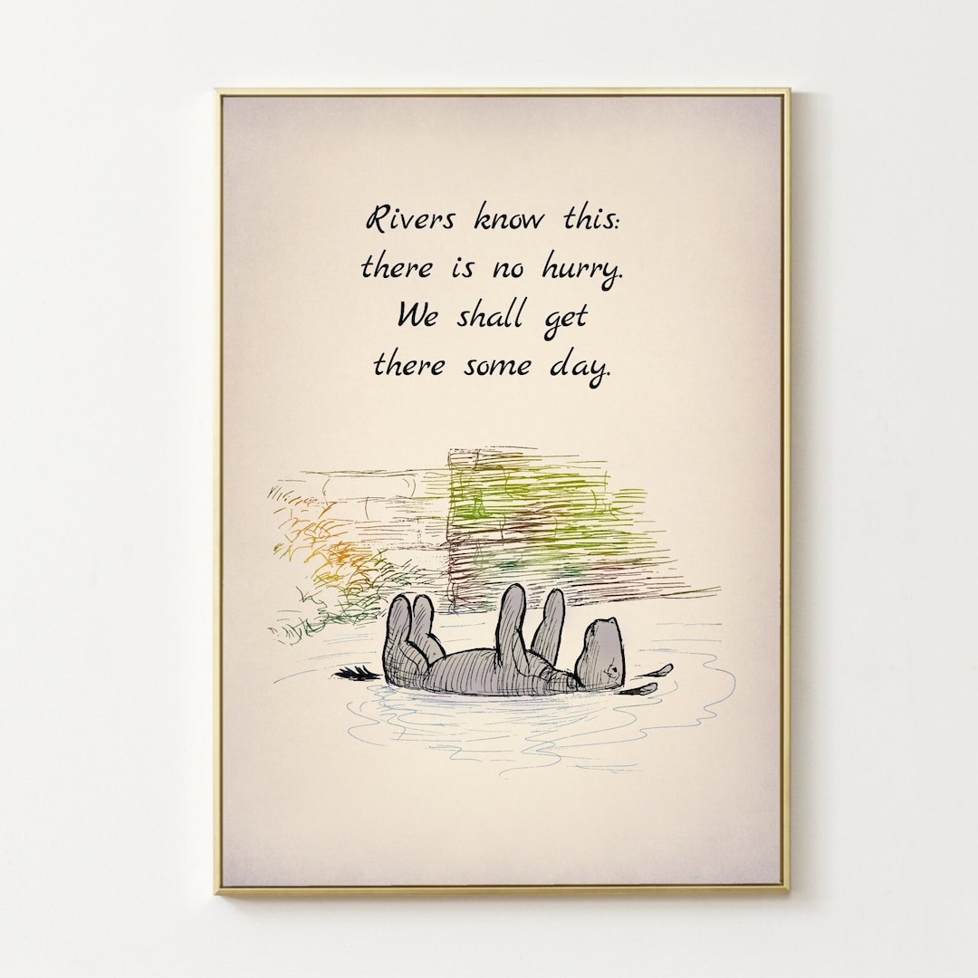 Rivers Know This: There is No Hurry. We Shall Get There Some Day ...