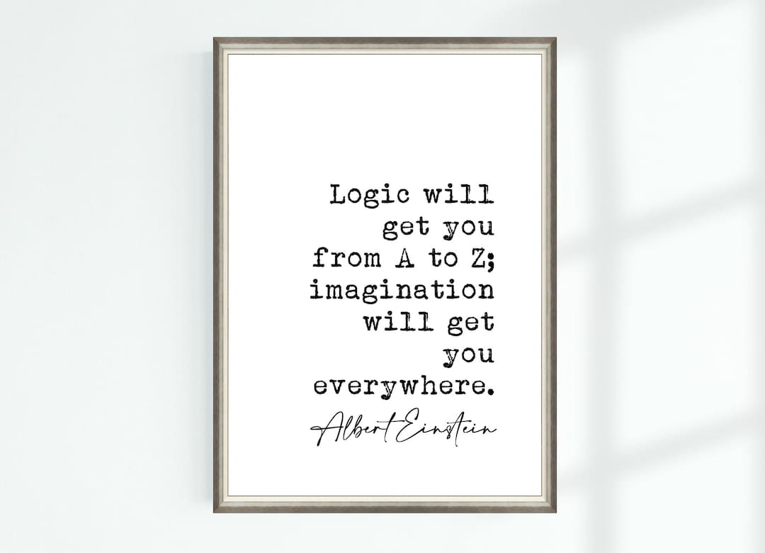 Albert Einstein Quote Poster Logic Will Get You From A to Z ...