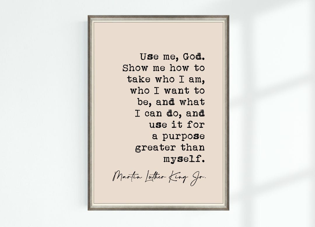 Martin Luther King Jr. Quote Print Use Me, God. Show Me How to Take Who ...