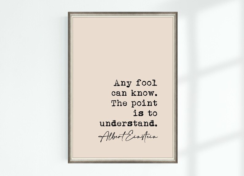 Albert Einstein Quote Print Any Fool Can Know. the Point is to ...