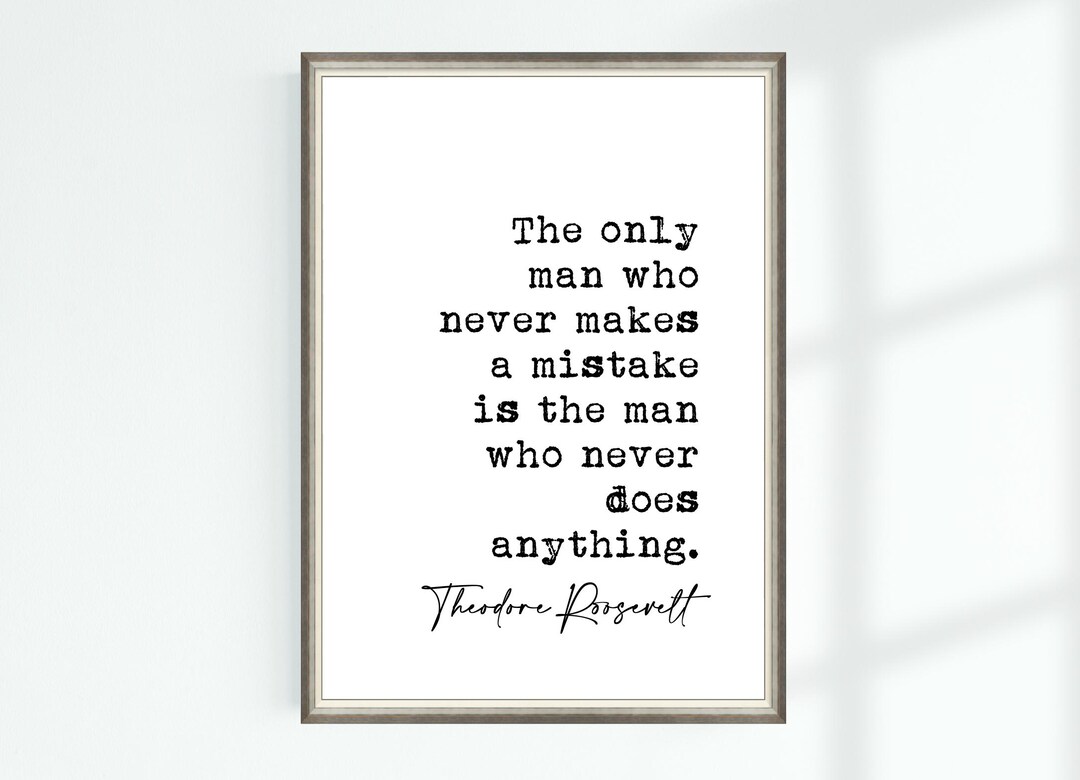 Theodore Roosevelt Quote Poster the Only Man Who Never Makes a Mistake is the Man Who Never ...