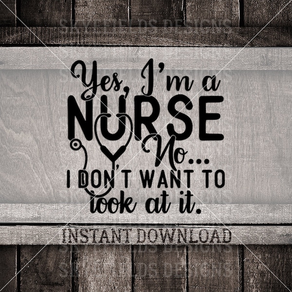 Yes I Am a Nurse Now I Dont Want to Look at It Png - Etsy