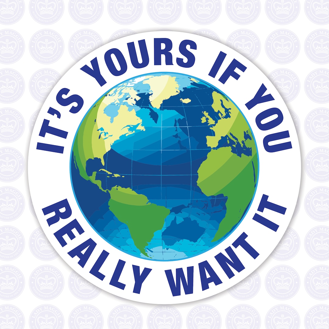 It's Yours If You Really Want It Decal - the World is Yours Bumper ...