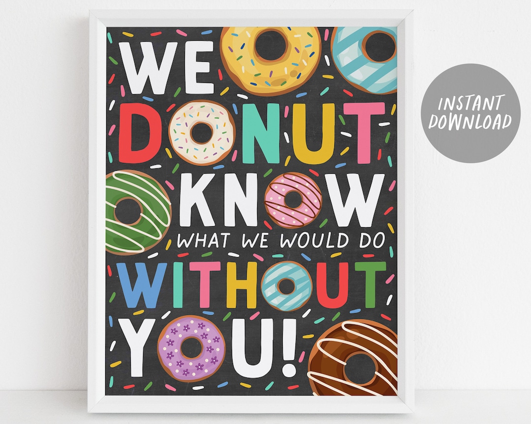 Donut Appreciation Sign Poster Printable, Donut Know What We Would Do ...