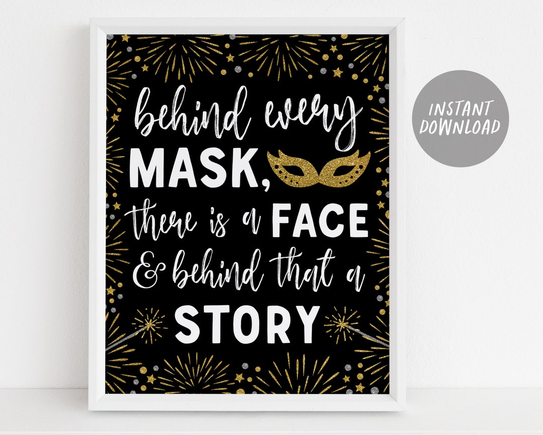 Masquerade Party Sign Printable, Behind Every Mask There is A Face ...