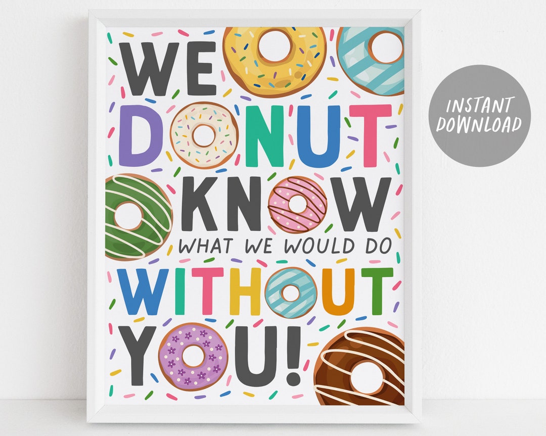 Donut Appreciation Sign Poster Printable, Donut Know What We Would Do ...