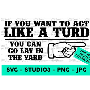 If You Want to Act Like a Turd, You Can Go Lay in the Yard - Funny SVG ...