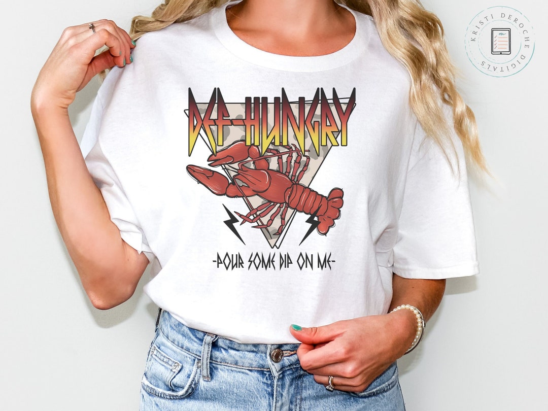 Def Hungry, Pour Some Dip on Me, Crawfish Season, Seafood Boil Shirt ...