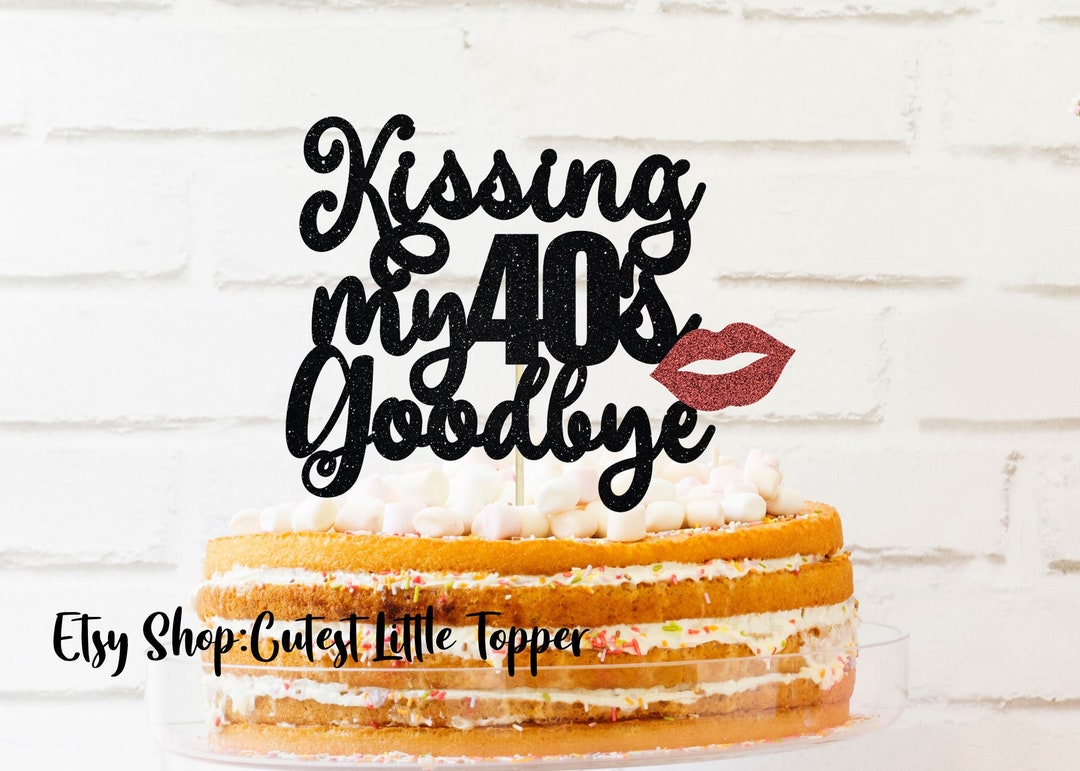 Kissing My 40s Goodbye Cake Topper, 40th Bday Cake Topper, Goodbye 40s ...