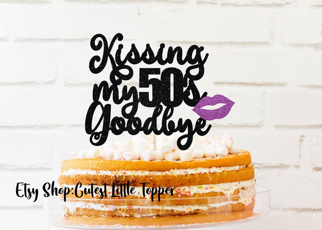 Kissing My 50s Goodbye Cake Topper, 50th Bday Cake Topper, Goodbye 50s ...