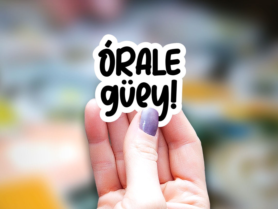 Orale Guey Sticker, Funny Sticker, Mexican Mom Sticker, Latina Sticker ...