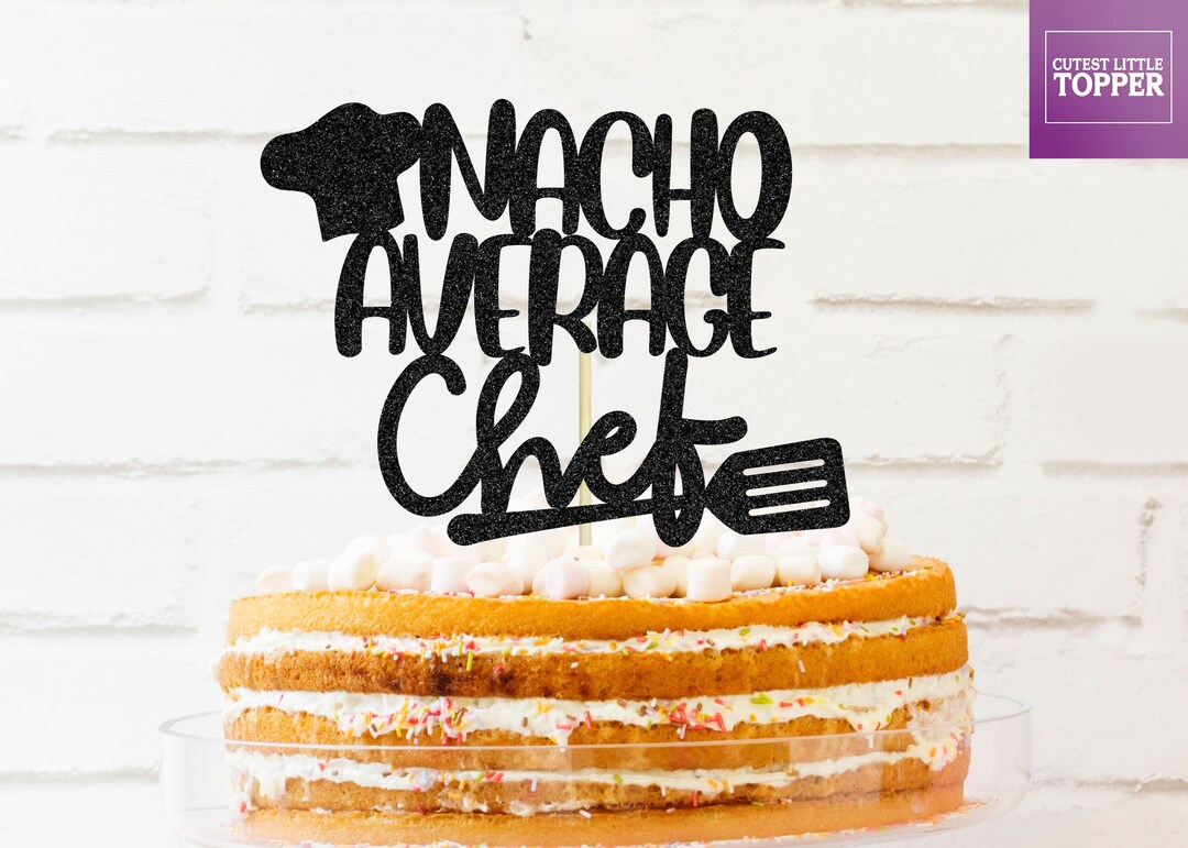 Nacho Average Chef Cake Topper, Glitter Topper, Chef Graduation Party ...