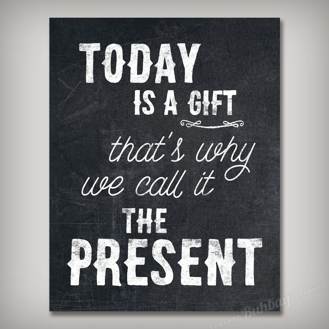 Today is a Gift, That's Why We Call It the Present - 5x7, 8x10, 11x14 ...