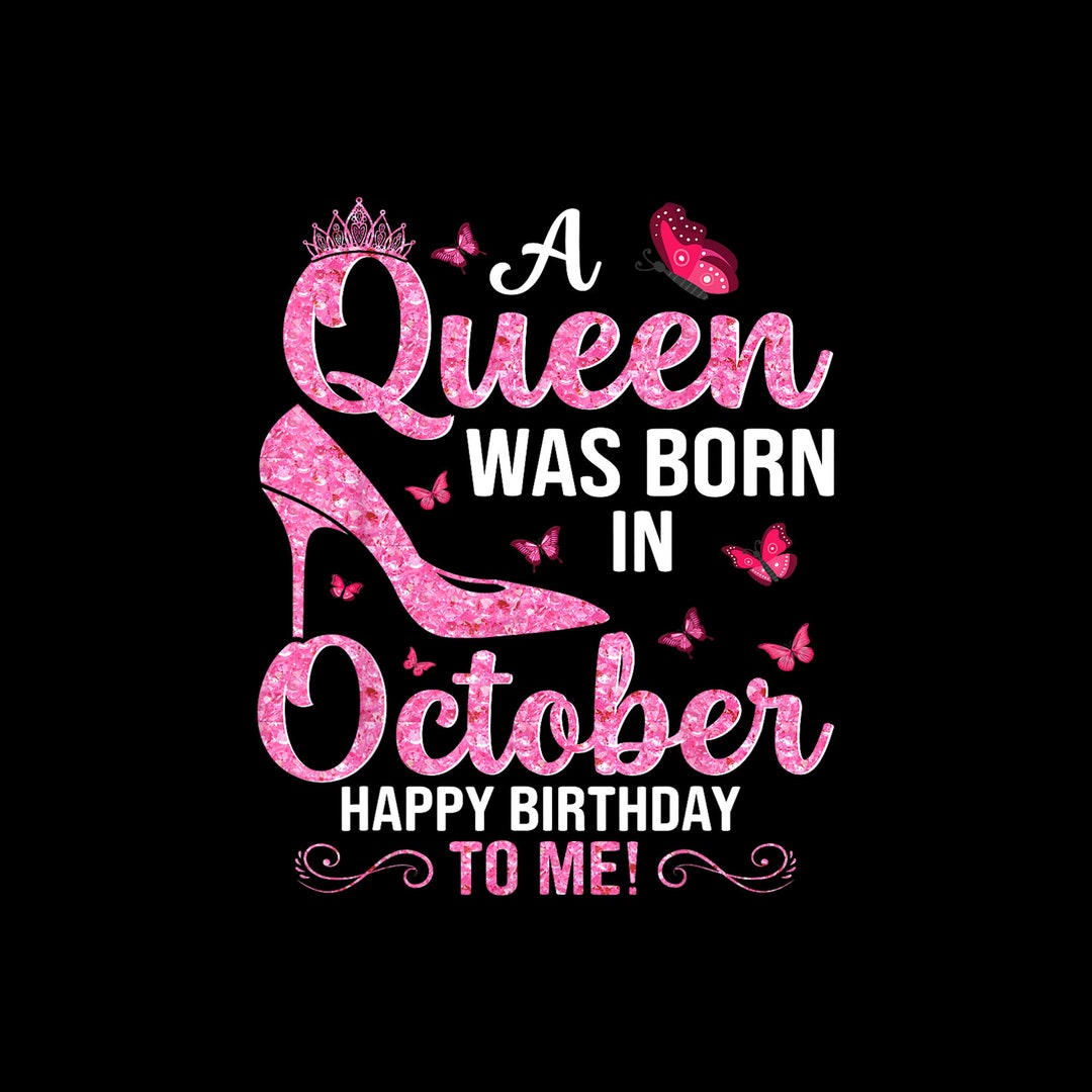 A Queen Was Born in October Happy Birthday to Me for Women Digital PNG ...