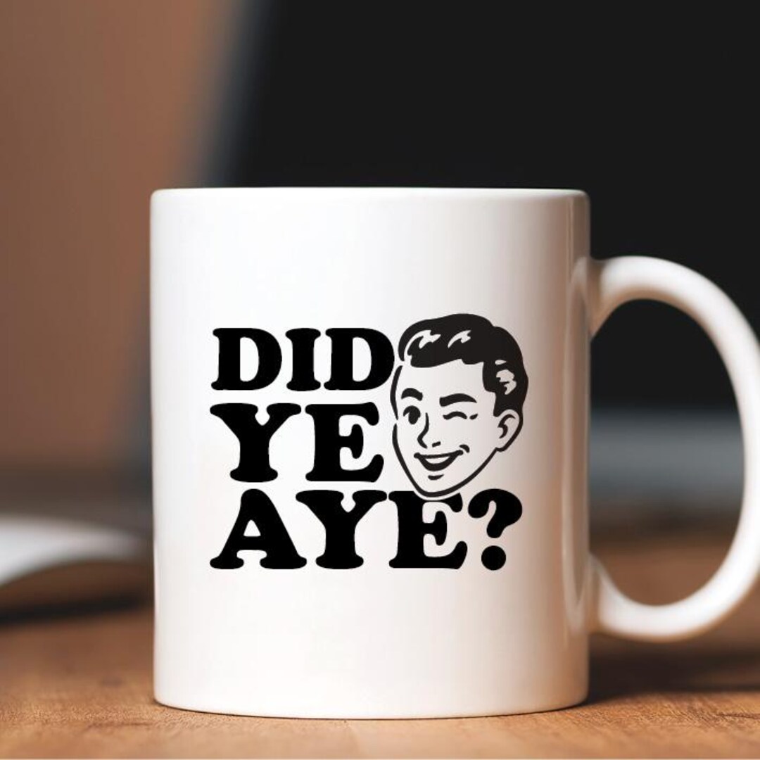 Did Ye Aye Mug: Funny Scottish Gift, Sarcastic Coffee Mug - Etsy Portugal