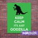 Keep Calm It's Just Godzilla Poster Sign, Printable 11x14 Wall Art DIY ...