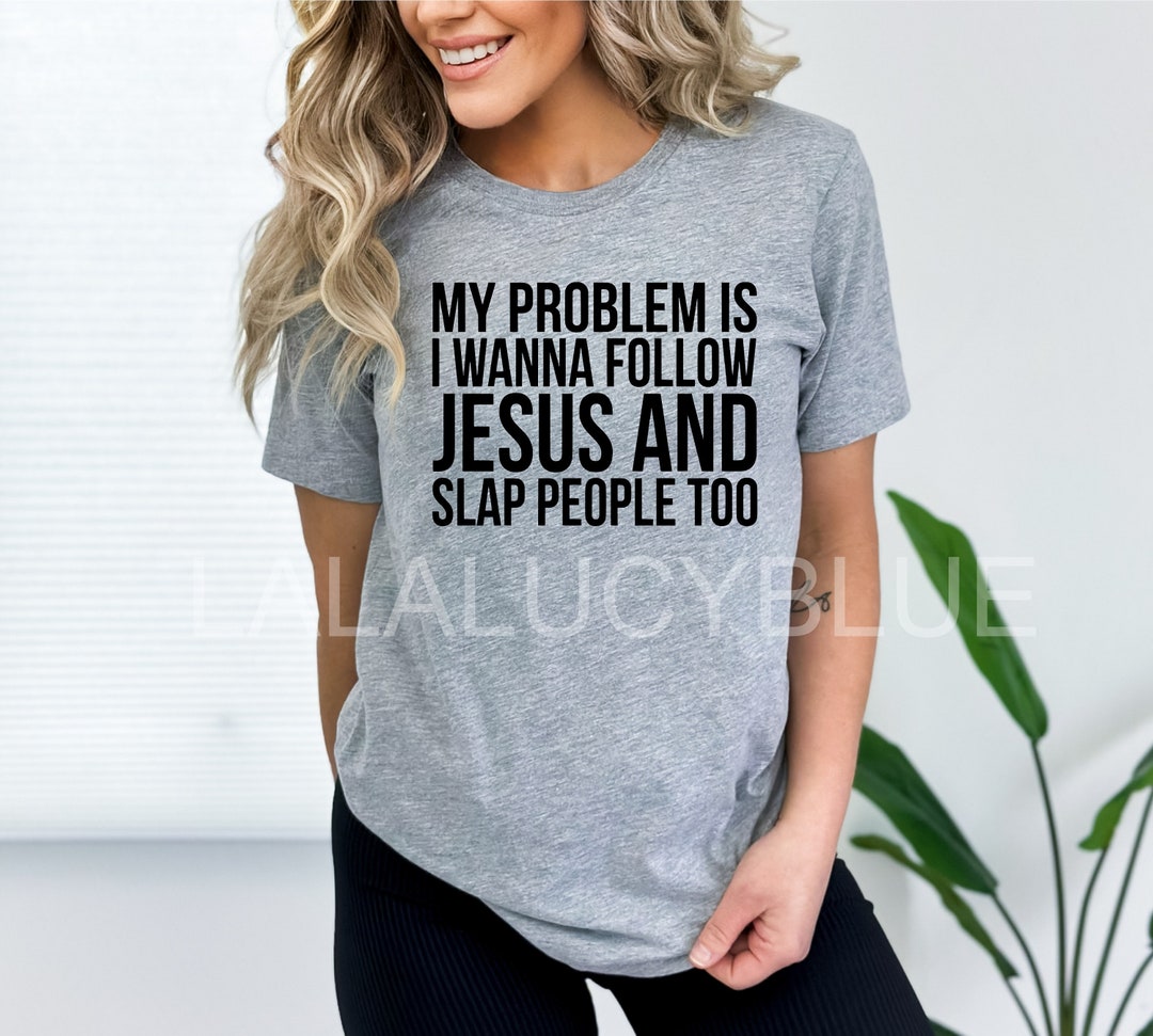 My Problem is I Wanna Follow Jesus & Slap People Too Grey T-shirt - Etsy